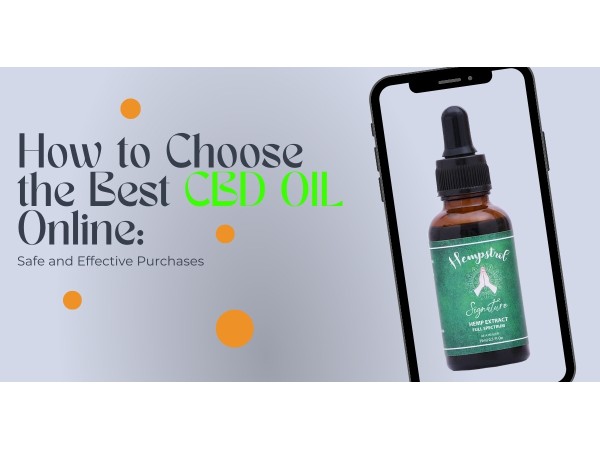 How To Choose The Best CBD Oil Online: Safe And Effective Purchases